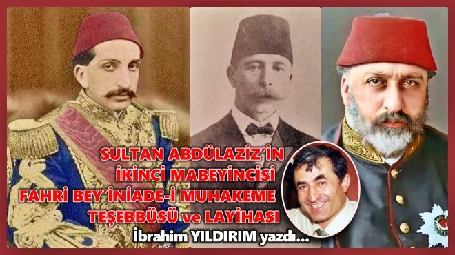 SULTAN ABDÜLAZİZ’İN İKİNCİ MABEYİNCİSİ FAHRİ BEY’İN İADE-İ MUHAKEME ...